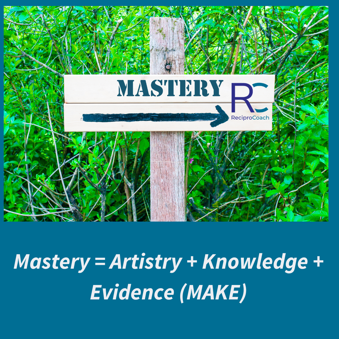 Mastery = Artistry + Knowledge + Evidence (MAKE) – ReciproCoach